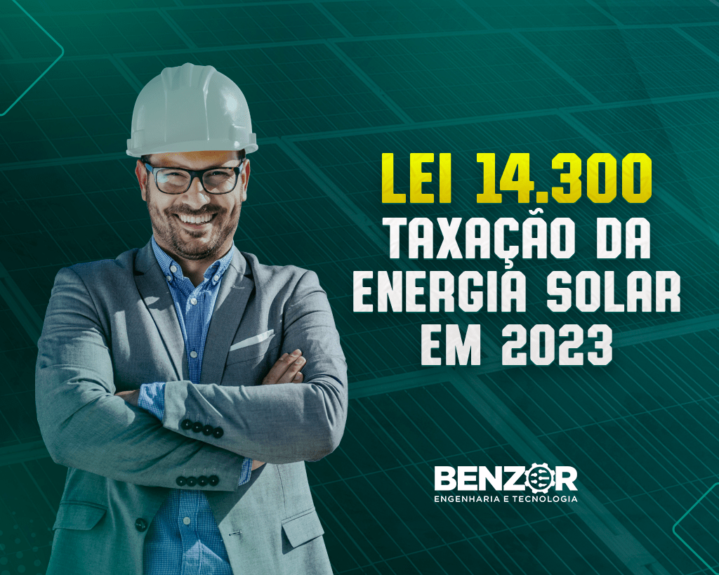Lei 14.300: A taxação da Energia Solar em 2023 - Blog Benzor Engenharia
